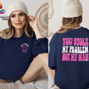 You Stole My Problem Not My Man Sweatshirt, Funny Shirts for Women ...
