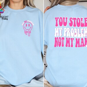 You Stole My Problem Not My Man Sweatshirt, Funny Shirts for Women ...