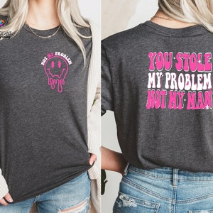 You Stole My Problem Not My Man Sweatshirt, Funny Shirts for Women ...