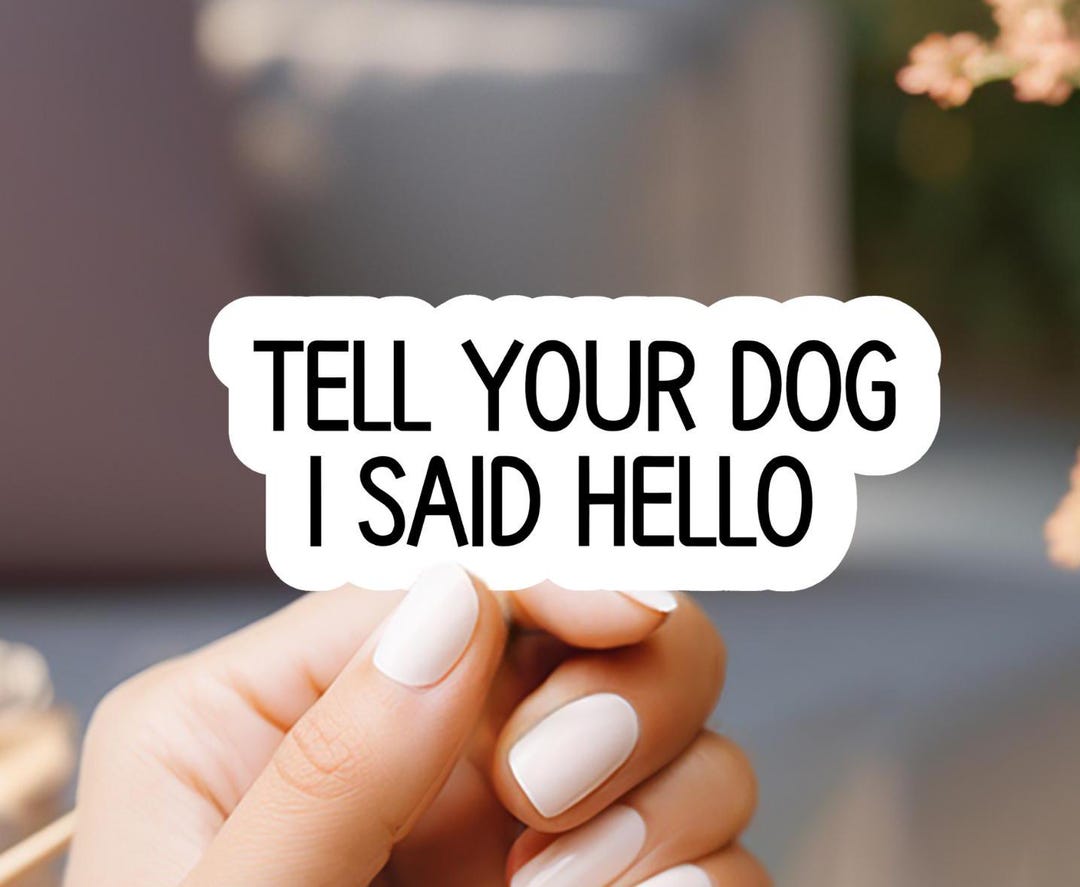Tell Your Dog I Said Hello Sticker - Etsy