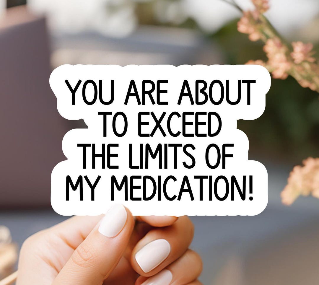 You Are About to Exceed the Limits of My Medication Sticker - Etsy
