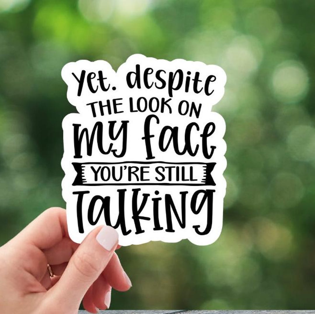 Yet Despite the Look on My Face Sticker, Laptop Sticker, Tablet Sticker ...