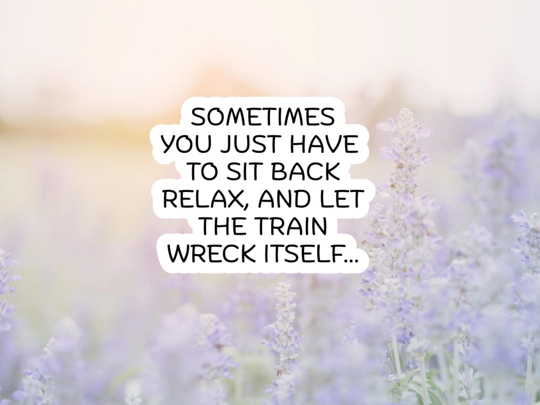 Sometimes You Just Have to Sit Back Relax and Let the Train Wreck ...