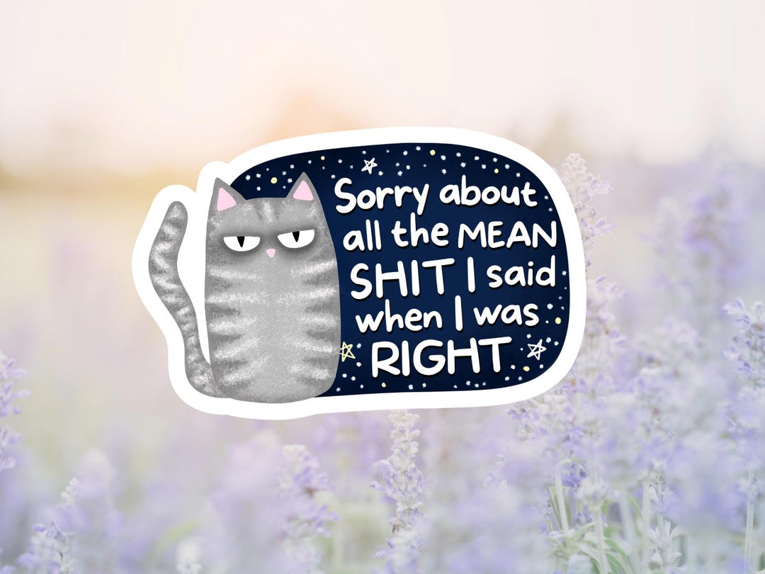 Sorry About All the Mean Shit I Said When I Was Right Cat Sticker - Etsy