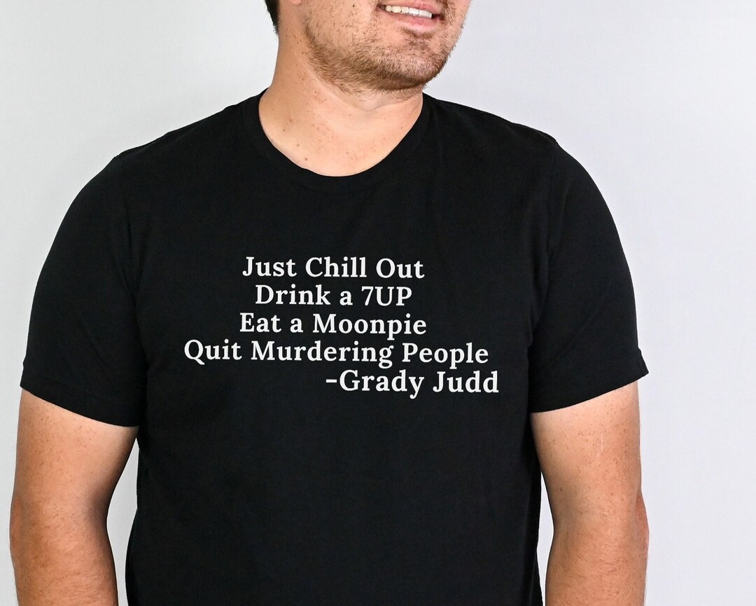 The Grady Judd Shirt, Just Chill Out, Mens Tee, Grady Judd Mens Shirt ...