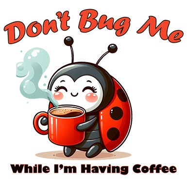Don’t Bug Me While I’m Having Coffee, Funny Cartoon Ladybug Drinking ...