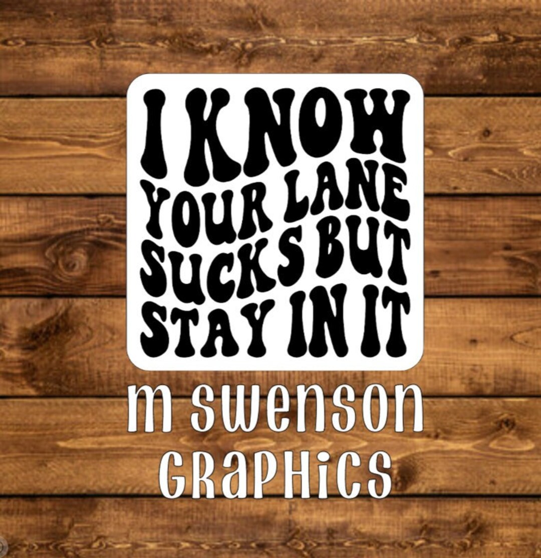 I Know Your Lane Sucks but Stay in It Sticker, I Know Your Lane Sucks ...