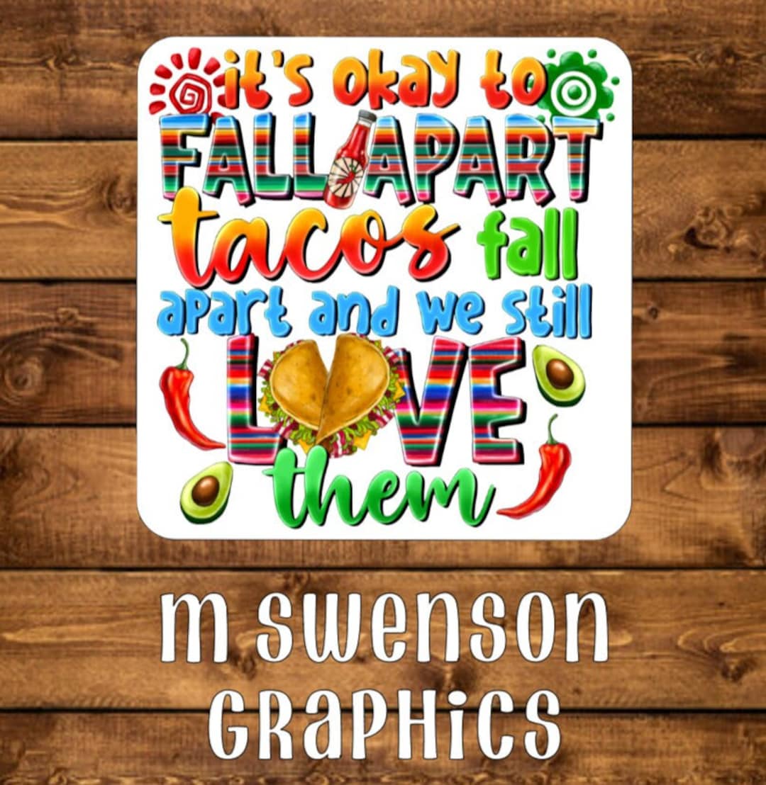 Its Okay to Fall Apart Tacos Fall Apart and We Still Love Them, Taco ...