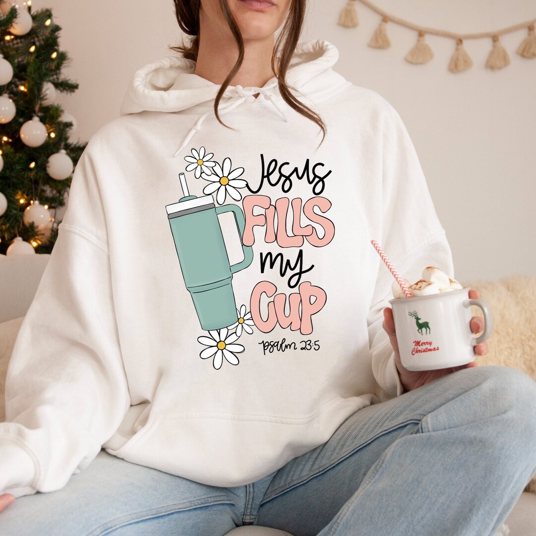 Jesus Fills My Cup Hoodie, God Fills My Cup, Psalm 23:5 Shirt ...