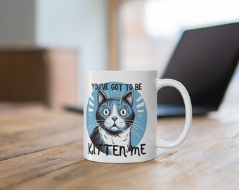 You've Got to Be Kitten Me Right Meow Ceramic Mug - Etsy