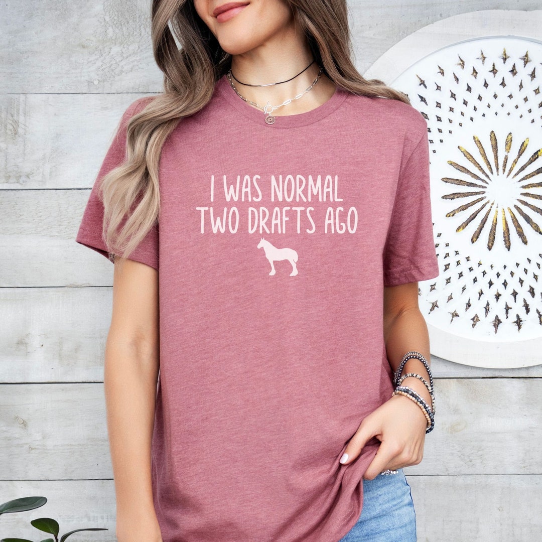 I Was Normal Two Drafts Ago Horse Tshirt, Horse Mom Tee, Horse Girl ...