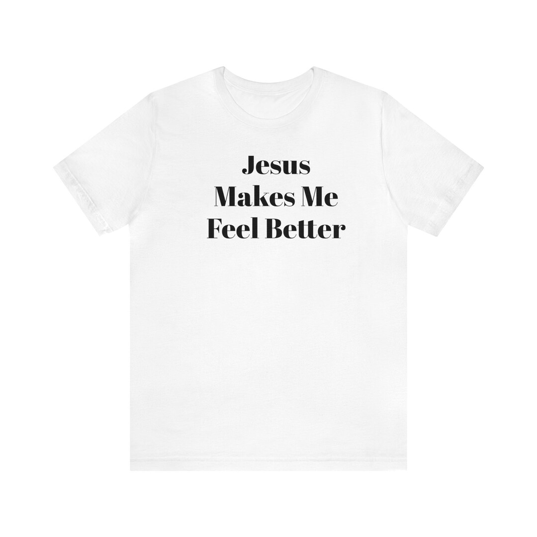 Jesus Makes Me Feel Better - Etsy