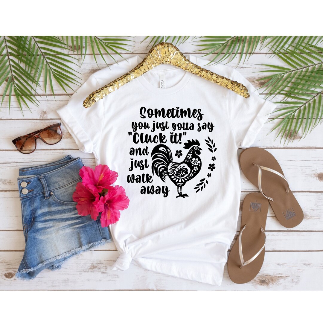 Sometimes You Just Have to Say Cluck It and Walk Away Shirt,funny Quote ...
