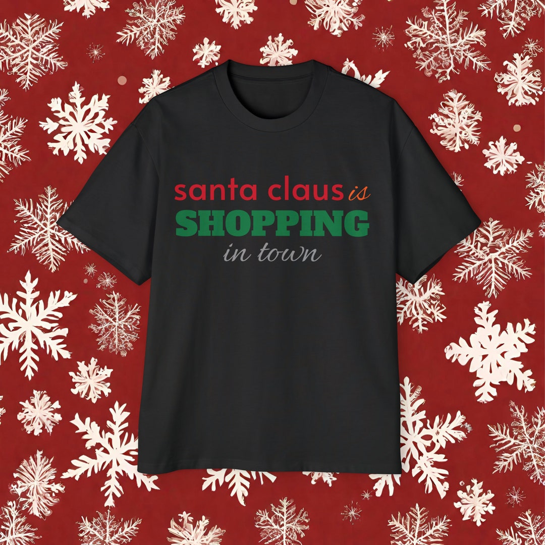 Santa Claus is Coming to Town, Santa Claus is Shopping in Town Shirt ...