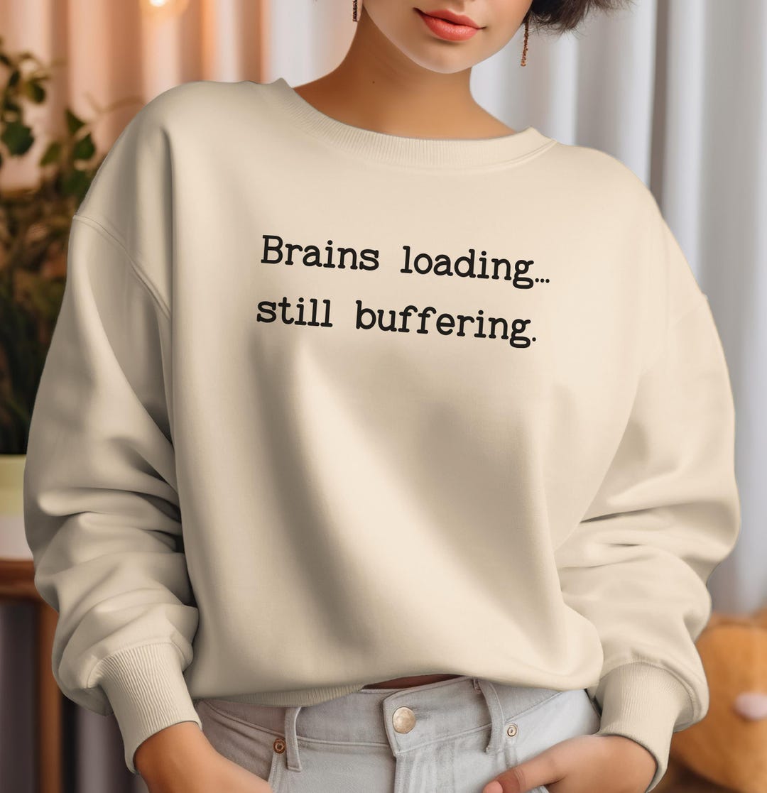 Brains Loading... Still Buffering Sweatshirt, Woman's Sweater, Lazy Day ...