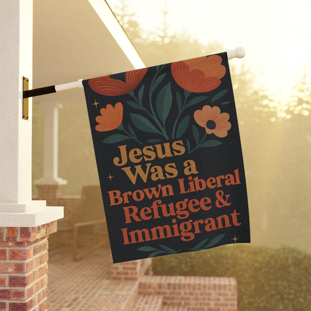 Jesus Was a Brown Liberal Refugee & Immigrant Garden Flag - Bold Social ...