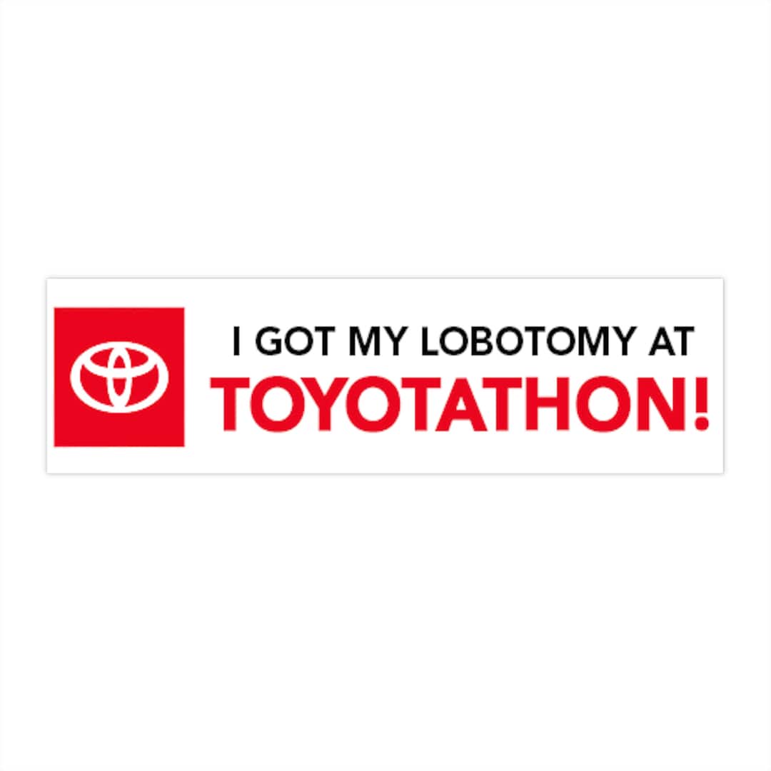 I Got My Lobotomy at Toyotathon, Funny Bumper Sticker, Car Decal, Joke ...