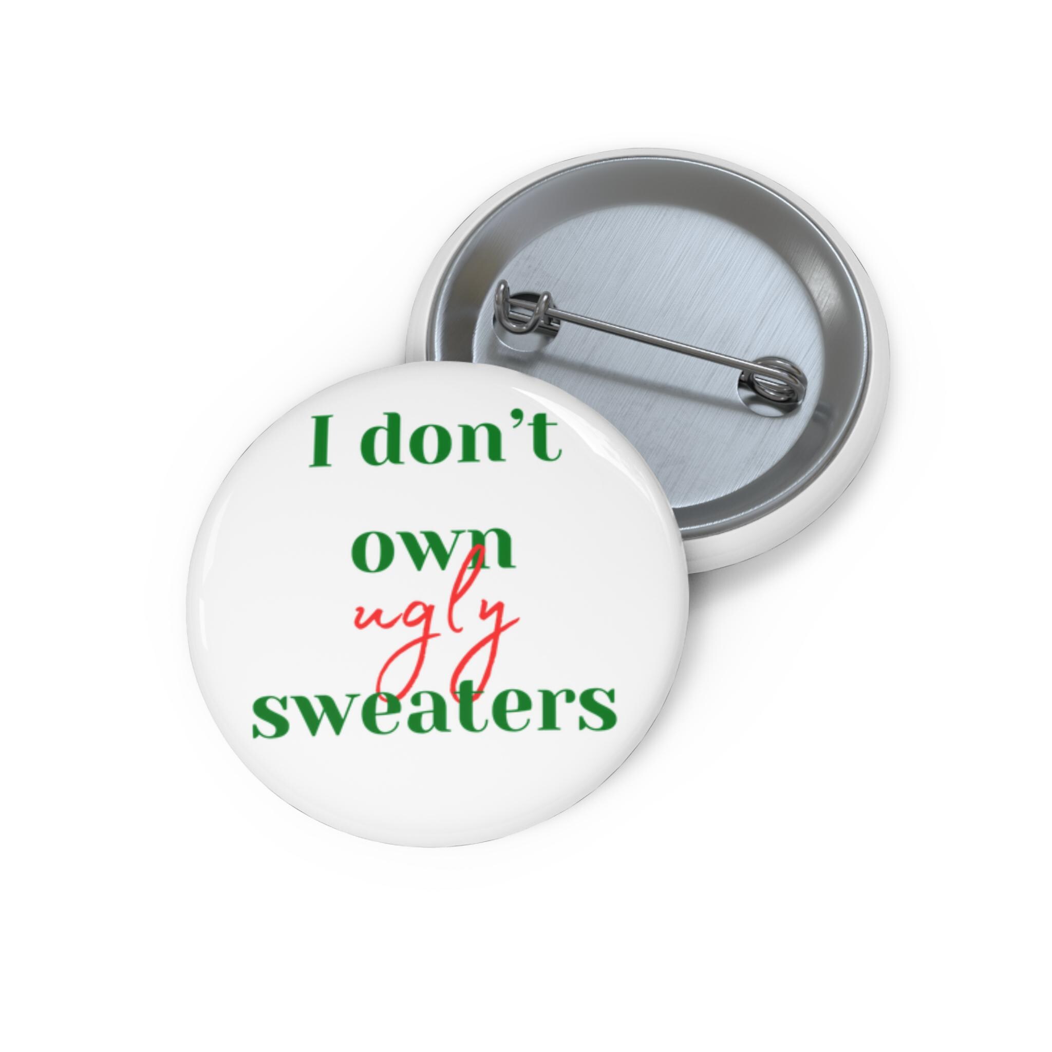 I Don't Own Ugly Sweaters Pin Button Red Green for Ugly Sweater Party ...
