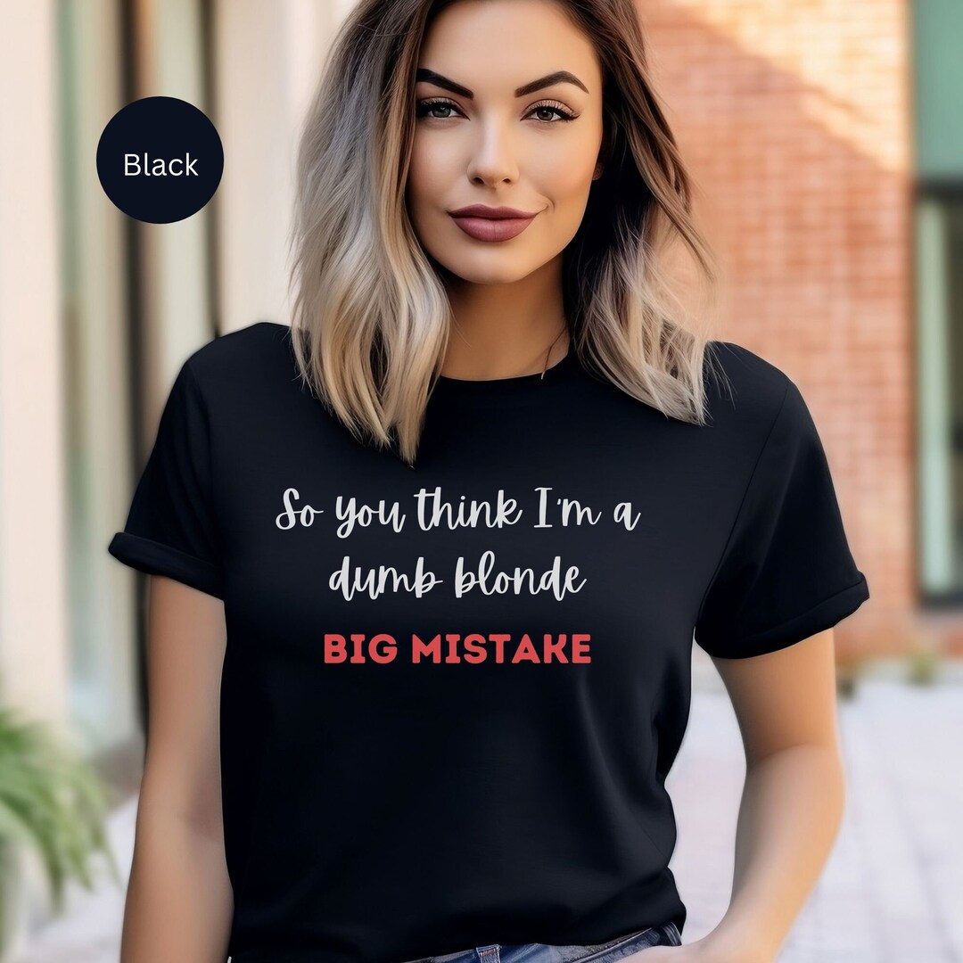 So You Think I'm a Dumb Blonde BIG MISTAKE T-shirt, Sarcastic Shirt ...