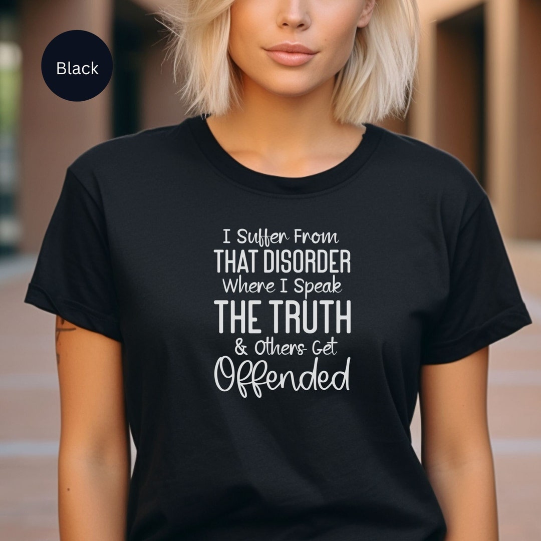 I Suffer From That Disorder Where I Speak the Truth and Others Get ...