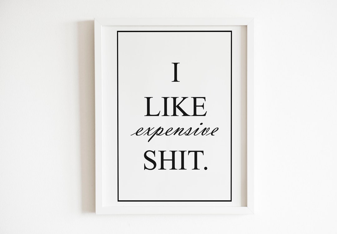 I Like Expensive Sht Print Wall Art Decor Print Poster of Famous ...