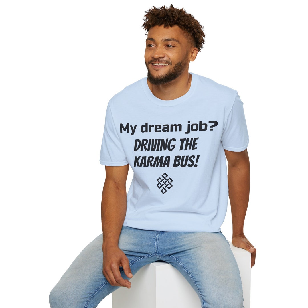 My Dream Job is Driving the Karma Bus T-shirt, Funny T-shirts, Karma ...