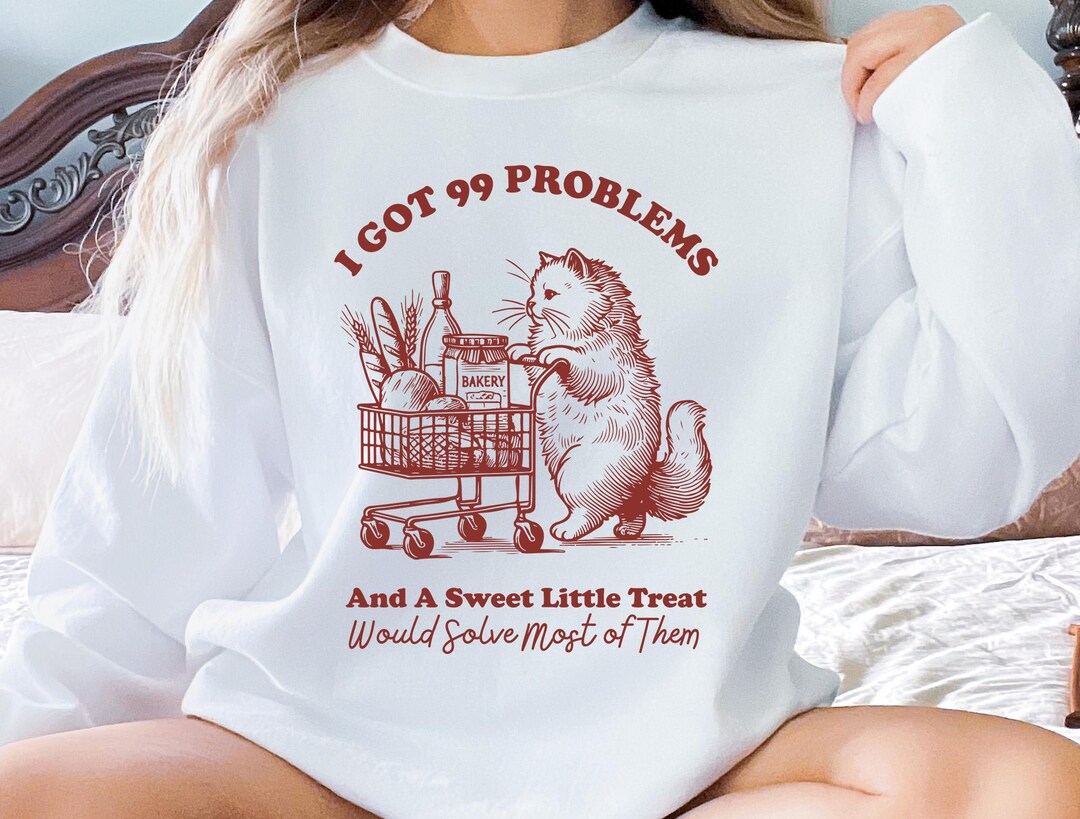 Custom Color I Got 99 Problems Sweatshirt, Custom Sarcastic Cartoon ...