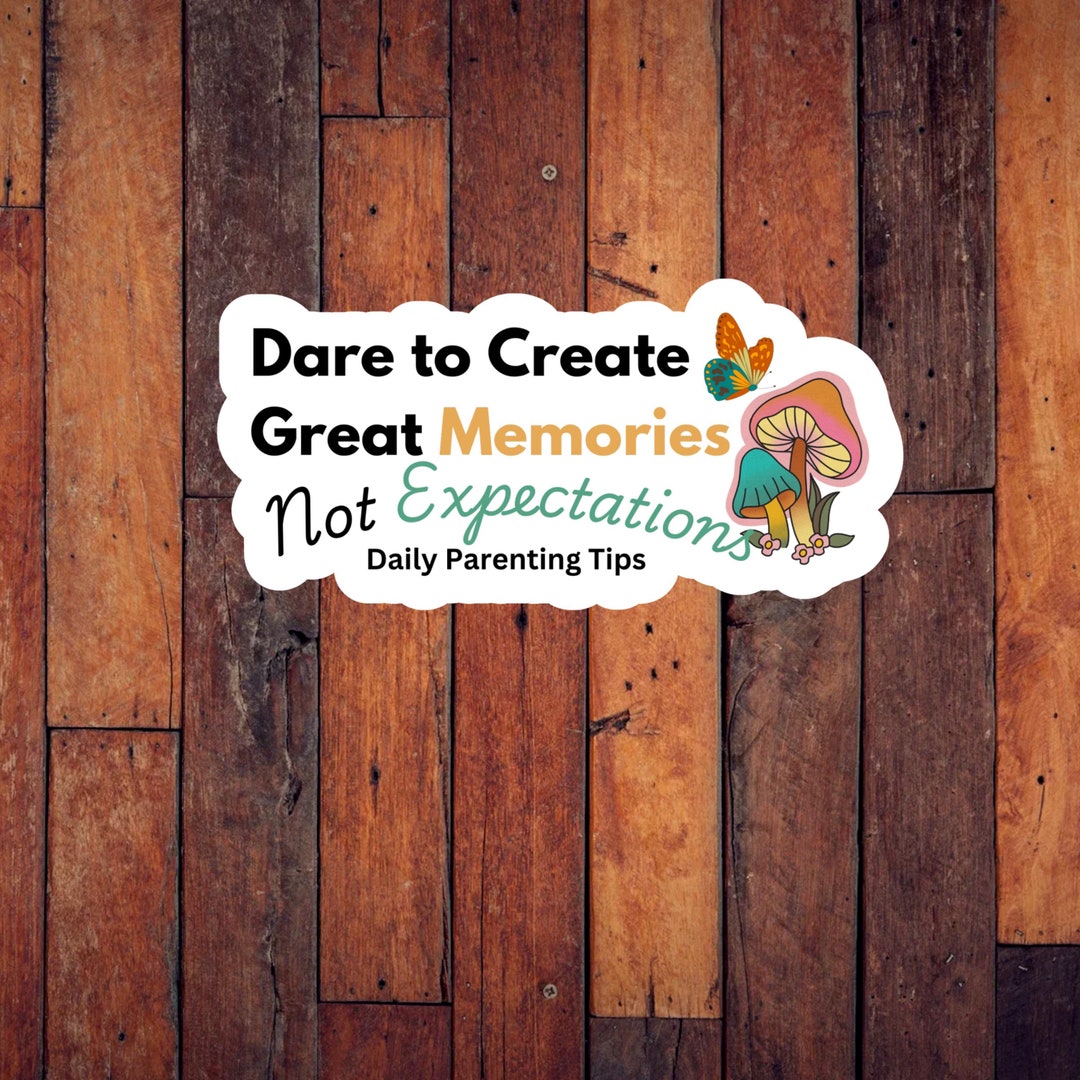 Dare to Create Great Memories, Not Expectations-parenting Affirmation ...