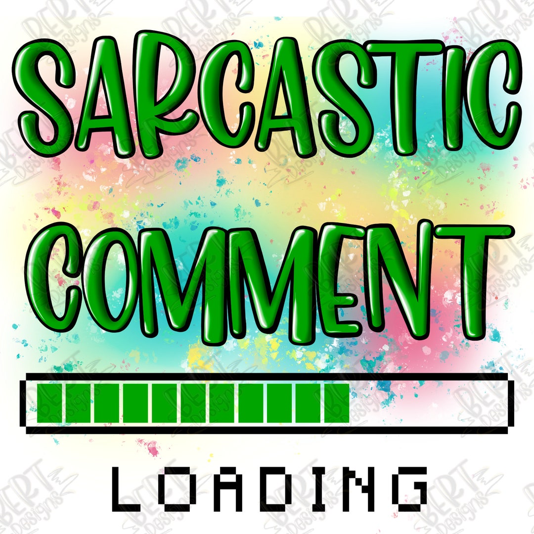 Sarcastic Comment Loading Png Sublimation Sarcasm Sublimation Humorous ...