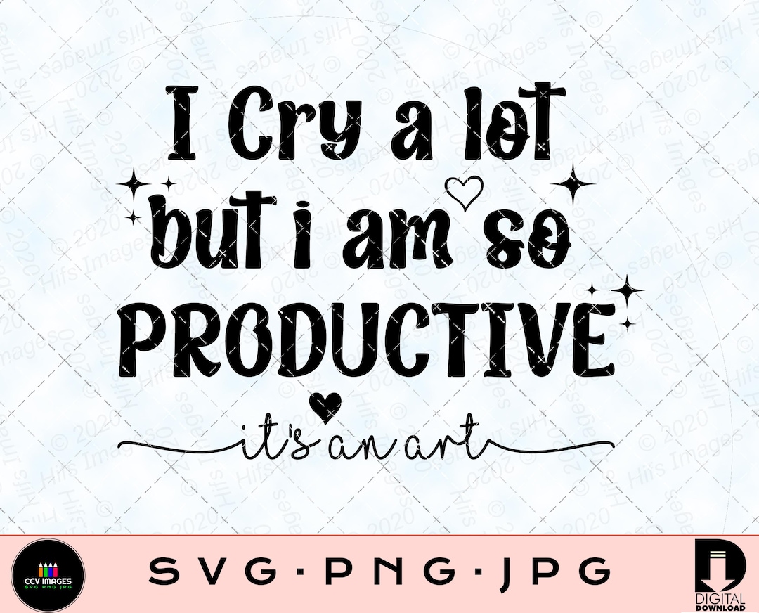 I Cry a Lot but I Am so Productive SVG PNG JPG - Etsy