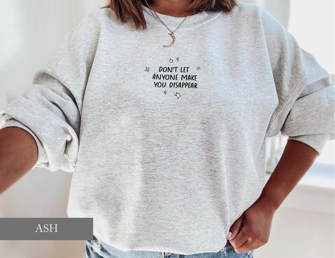 Dont Let Anyone Let You Disappear Printed Sweatshirt, Mental Health ...