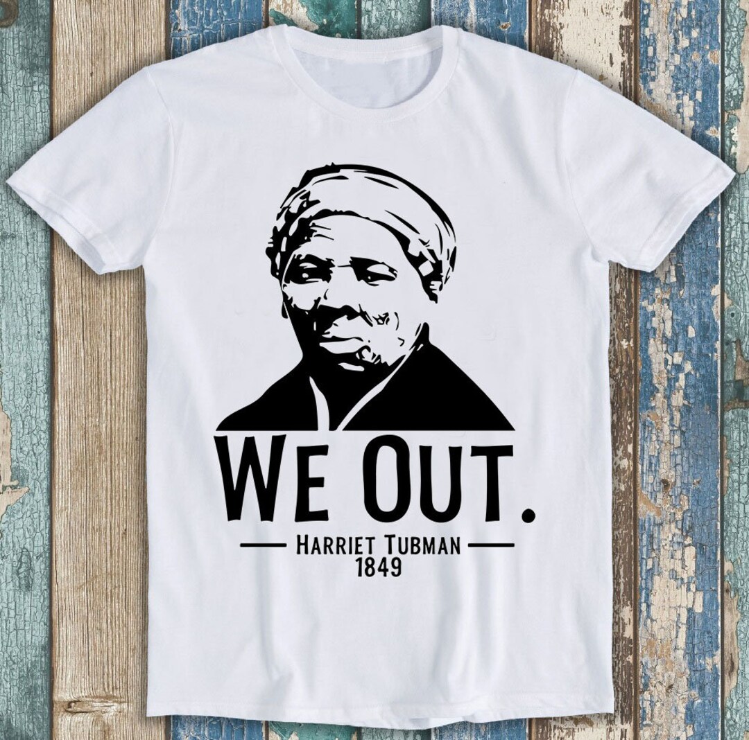 We Out 1849 Harriet Tubman Black History Activist Gift Tee T - Etsy