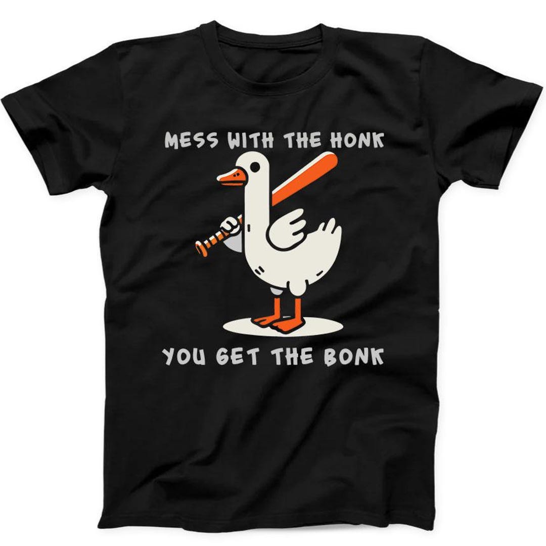 Mess With the Honk You Get the Bonk Goose Duck Funny Gift Black T Shirt ...