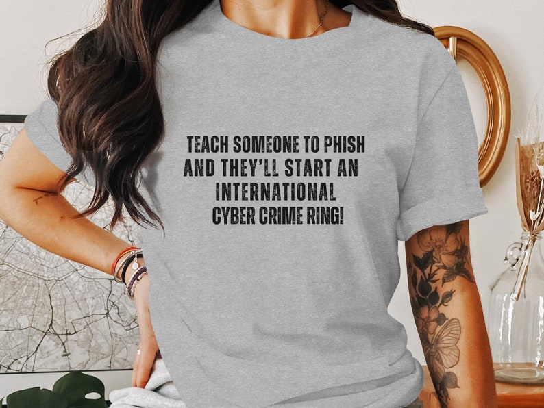 Funny Meme Shirt, Cyber Security T-shirt, Teach Someone to Phish Start Cyber Crime Ring, Hacker ...