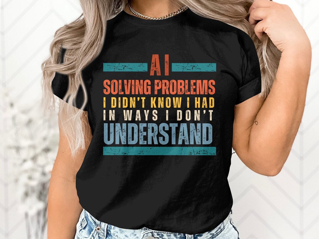 Gen AI Solving Problems T-shirt, I Didn't Know I Had T-shirt, Funny AI ...