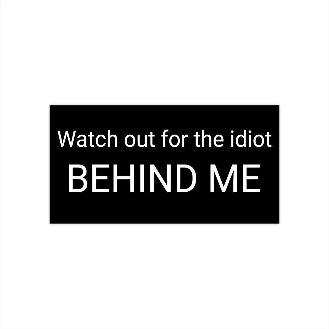 Watch Out for the Idiot Behind Me bumper Sticker - Etsy