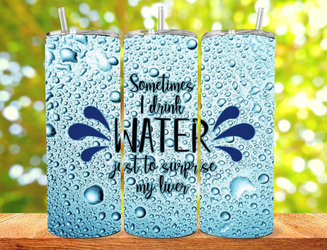 Sometimes I Drink Water Just to Surprise My Liver, Hot or Cold Tumbler ...