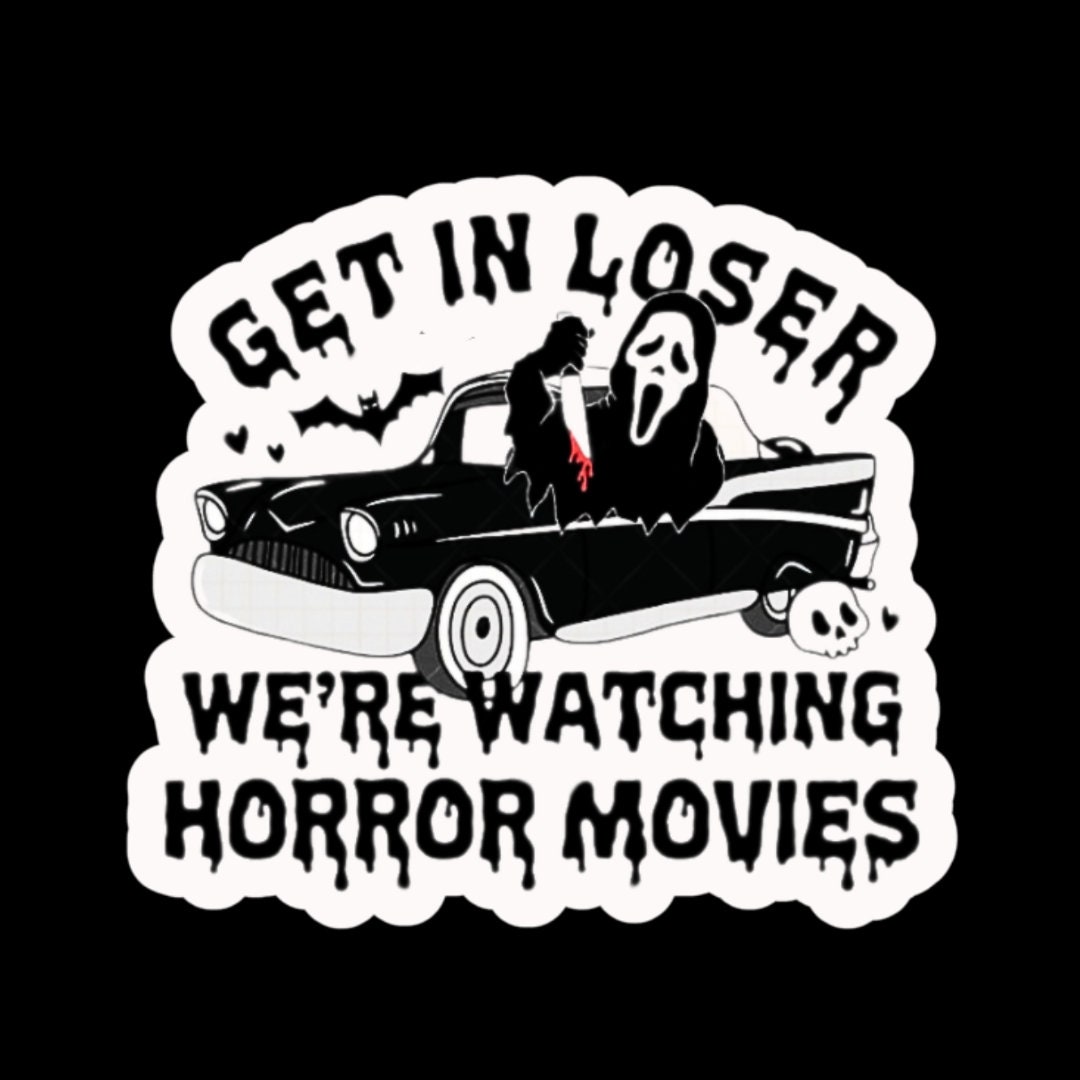 Get in Loser We're Watching Horror Movies / Premium Die Cut Vinyl ...