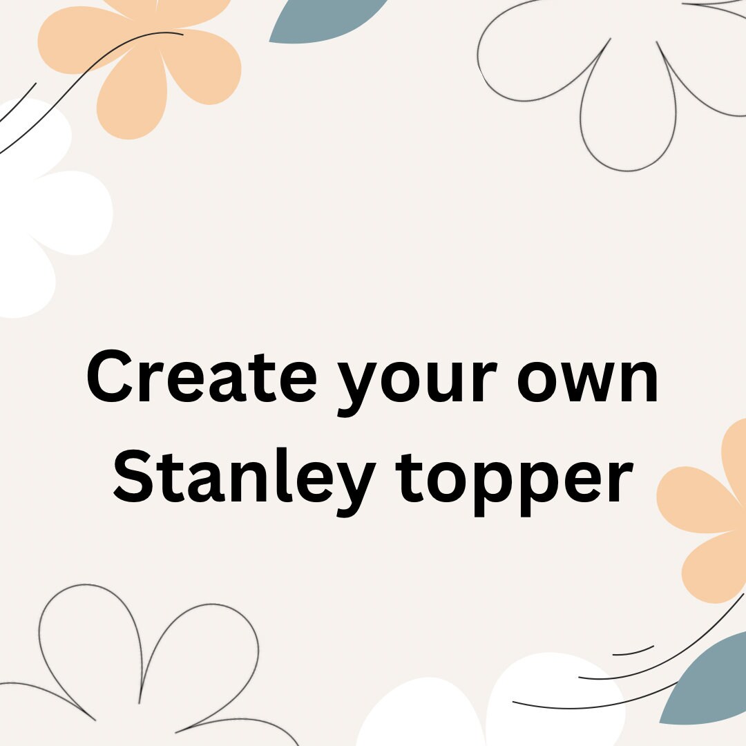 Create Your Own Custom Stanley Topper - Etsy