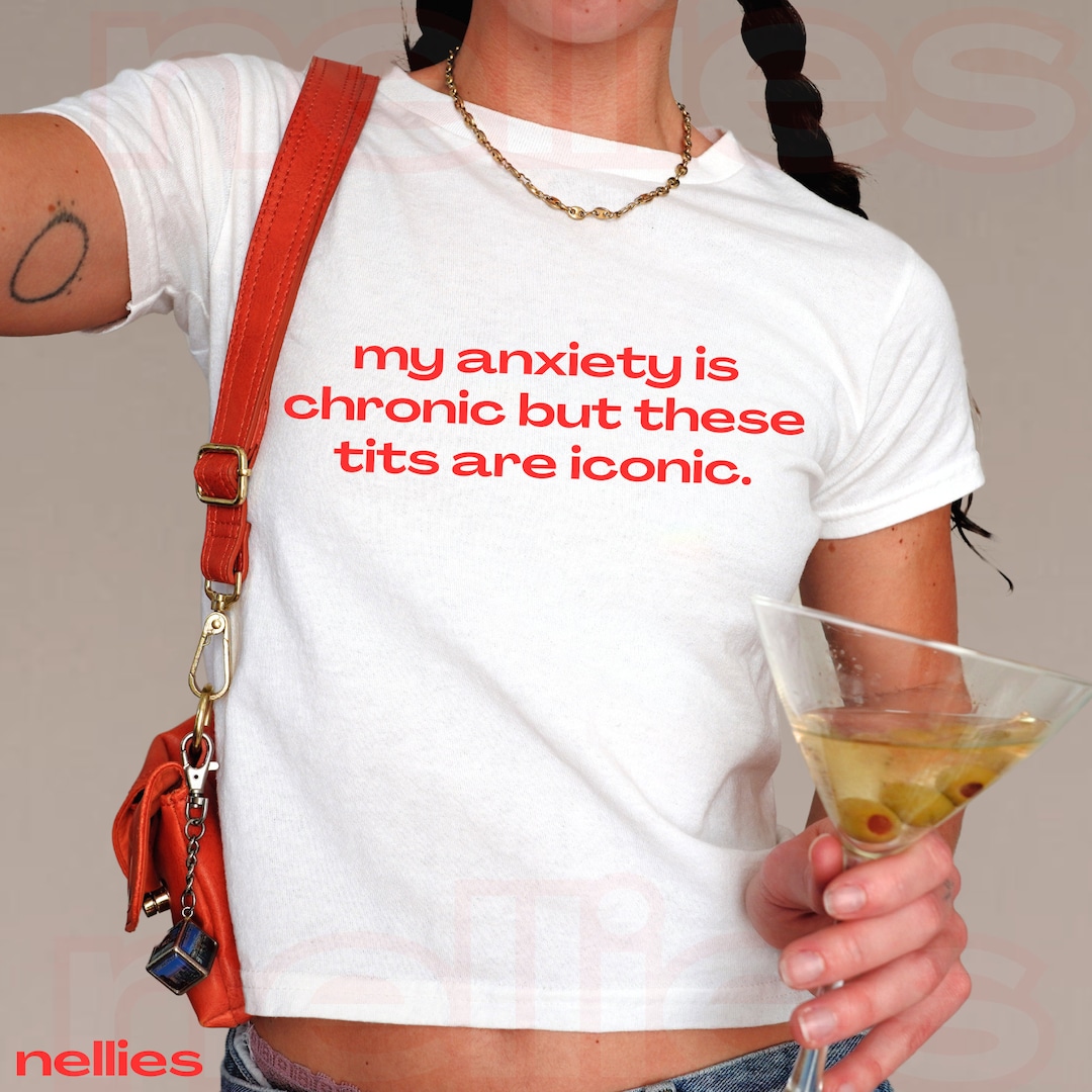My Anxiety is Chronic but These Tits Are Iconic Baby Tee 90s Style ...
