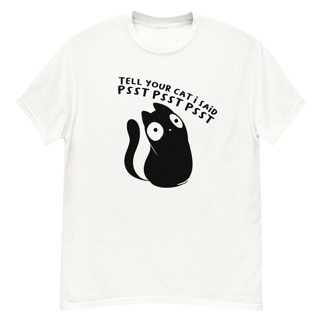 Tell Your Cat I Said Psst Psst Psst - Black Cat Shirt Psst Psst Psst ...