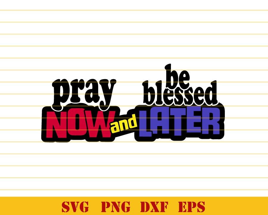 Pray Now and Be Blessed Later Svg Christian Shirt Silhouette Saying ...