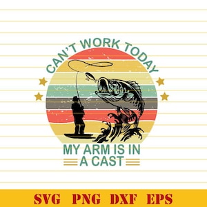 Can't Work Today My Arm is in a Cast Svg Fisherman Svg Fishing Funny ...