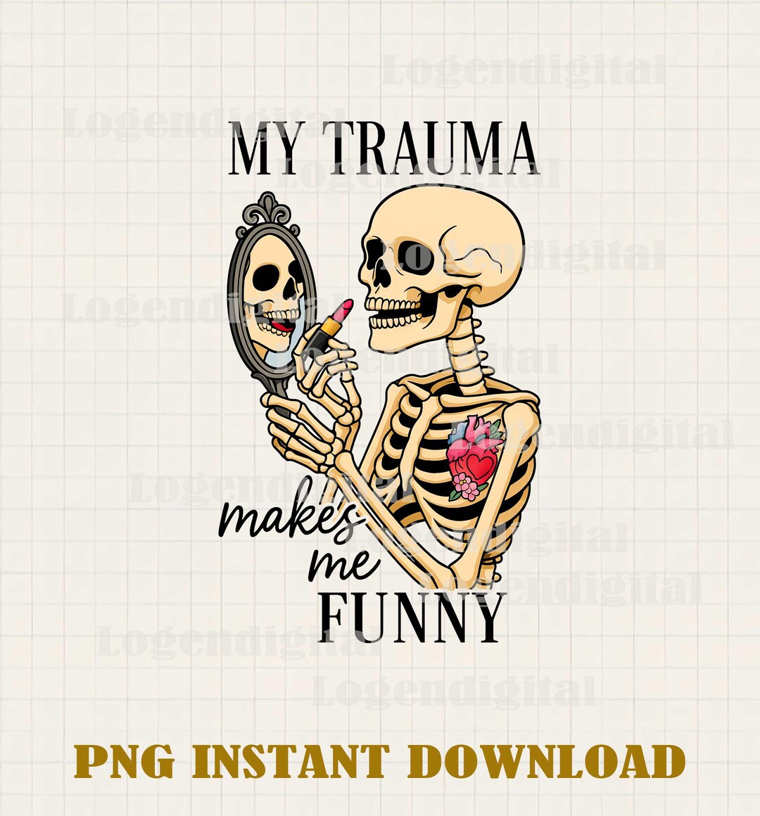 My Trauma Makes Me Funny Skeleton PNG, Skeleton Make up PNG, Funny ...