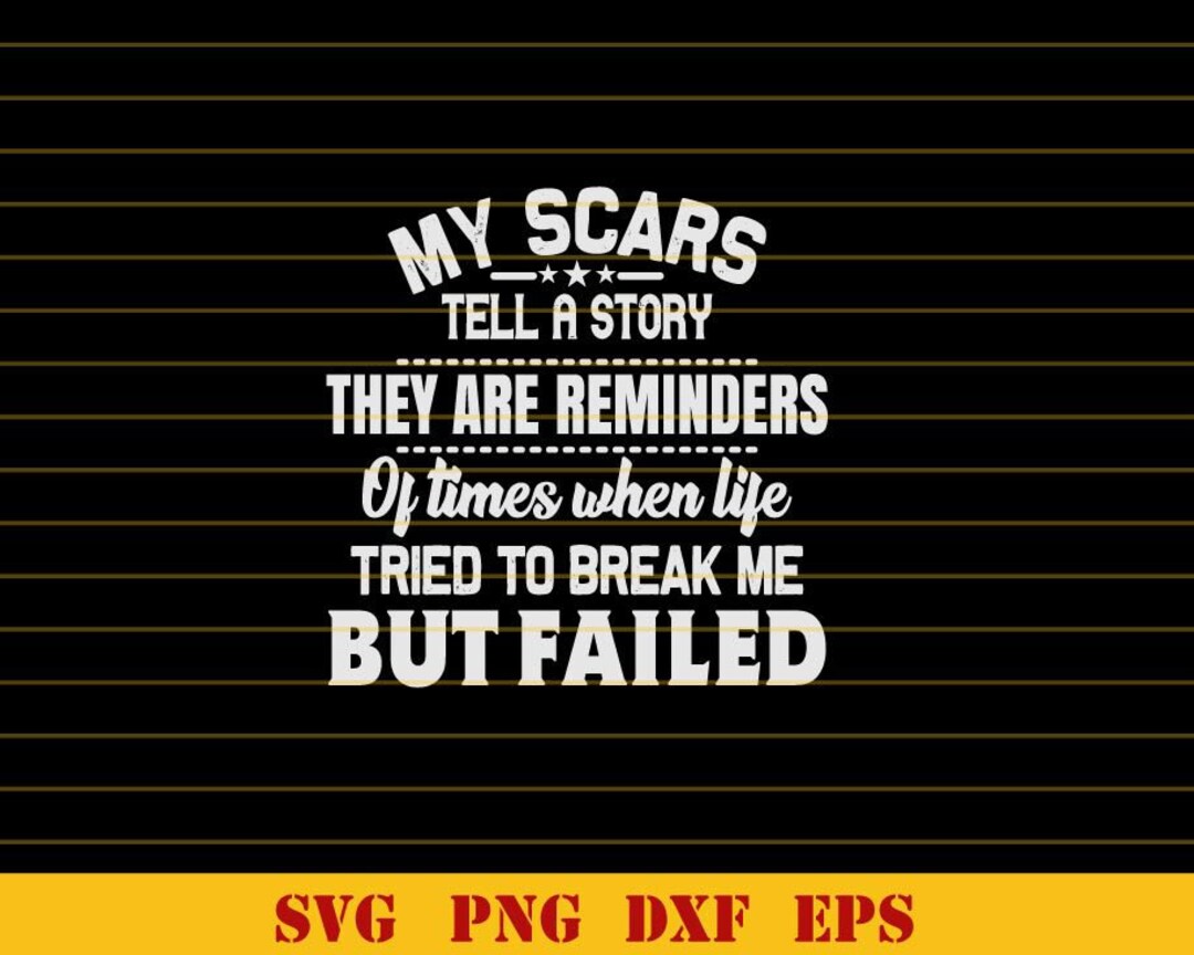 My Scars Tell a Story They Are a Reminders of Times When Life Tried to ...