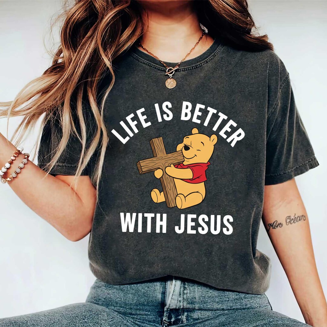 Life is Better With Jesus Pooh Bear Comfort Colors T Shirts, Winnie the ...