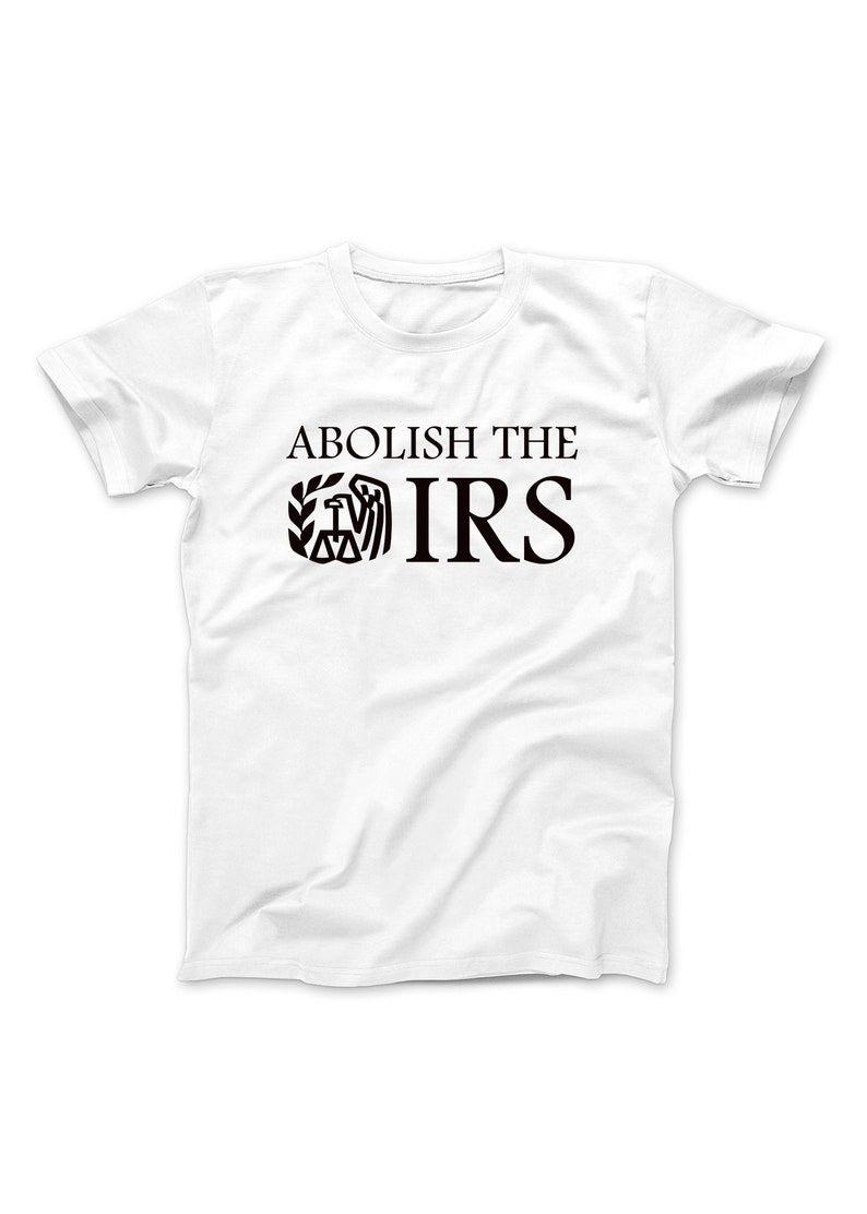Abolish the IRS Tax Small Government Funny Sarcastic T-shirt - Etsy