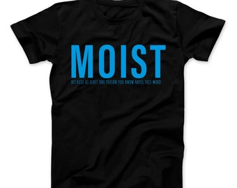 Moist Because Someone Hates This Word T Shirt Funny Sarcastic Humor Tee ...