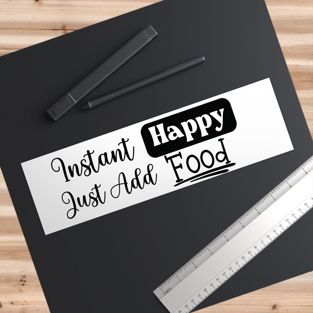Instant Happy Just Add Food Bumper Sticker - Waterproof Vinyl Decal - Etsy
