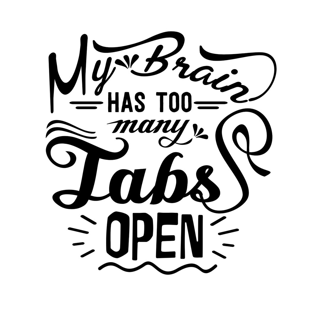 My Brain Has Too Many Tabs Open Funny Sayings Black And White Instant